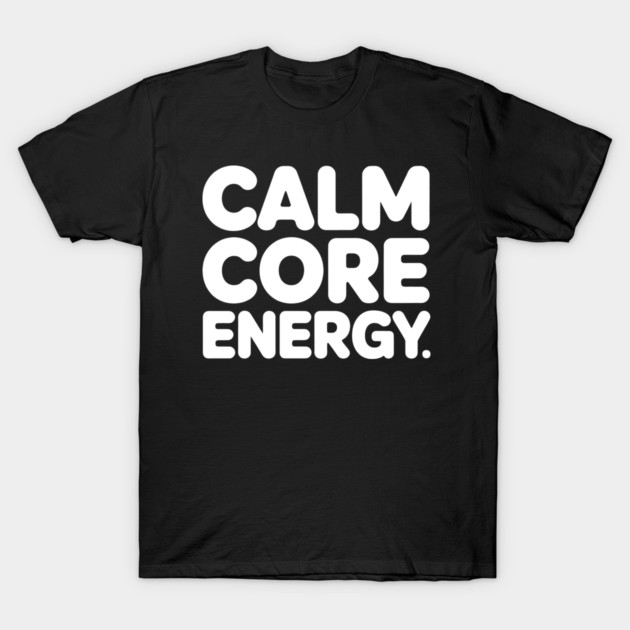 Calm Core Energy - Calm Core Energy - T-Shirt | TeePublic