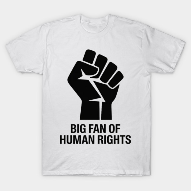 Big-Fan-Of-Human-Rights - Big Fan Of Human Rights - T-Shirt | TeePublic