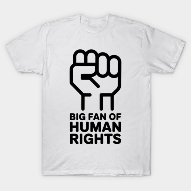 Big-Fan-Of-Human-Rights - Big Fan Of Human Rights - T-Shirt | TeePublic
