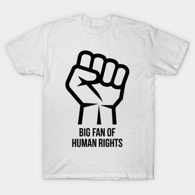 Big-Fan-Of-Human-Rights - Big Fan Of Human Rights - T-Shirt | TeePublic