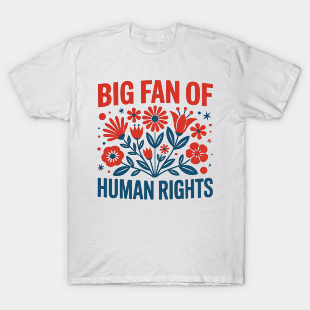 Big-Fan-Of-Human-Rights - Big Fan Of Human Rights - T-Shirt | TeePublic
