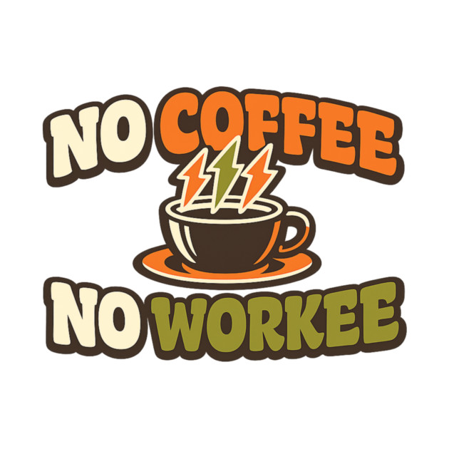 No Coffee No Workee - No Coffee No Workee - T-Shirt | TeePublic
