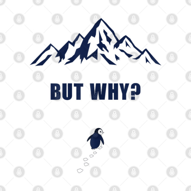 But Why Penguin Mountain Explorer - Penguin Humor - T-Shirt | TeePublic