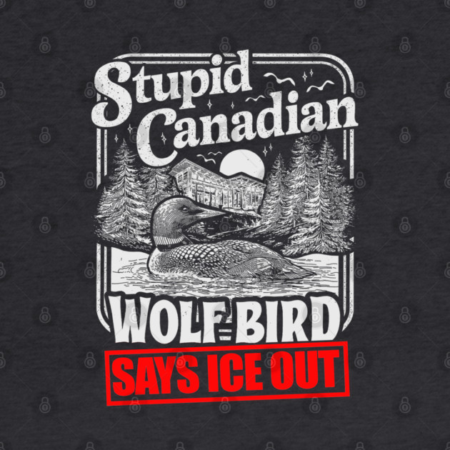 Vintage Stupid Canadian Wolf Bird Loon Anti Ice | Abolish ICE Funny ...