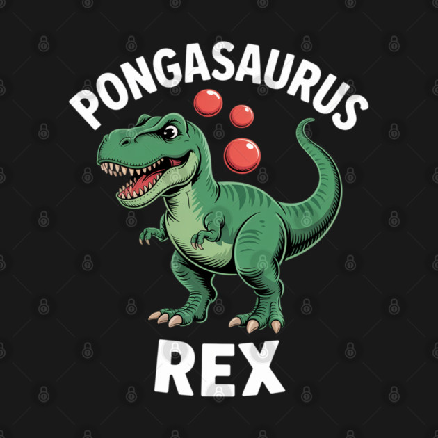 Pongasaurus Rex Ping Pong Master Table Tennis - Pongasaurus Rex Ping ...