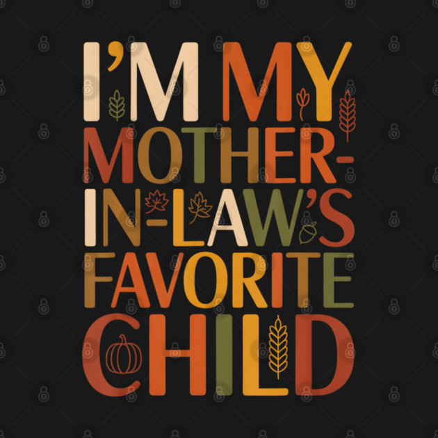Im My Mother In Laws Favorite Child Fall Thanksgiving Typo - Funny ...