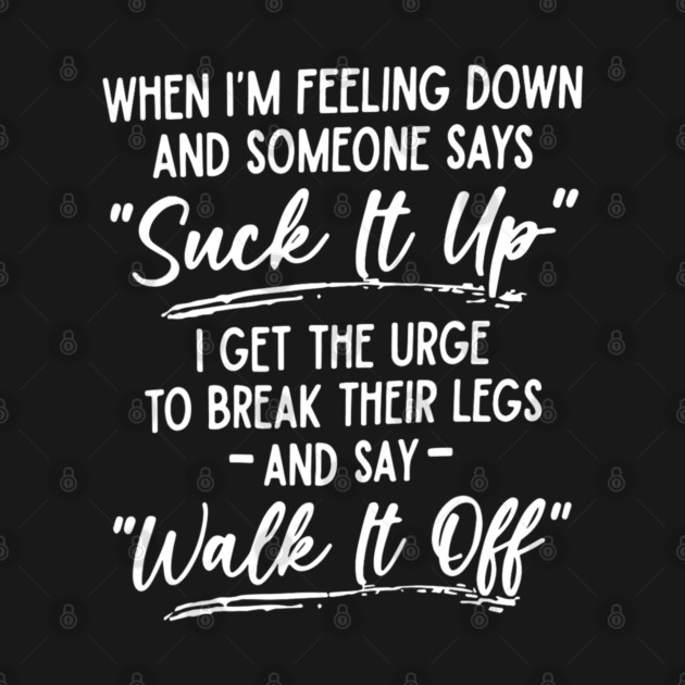 When I'm Feeling Down And Someone Says Suck It Up I Get The - Funny ...