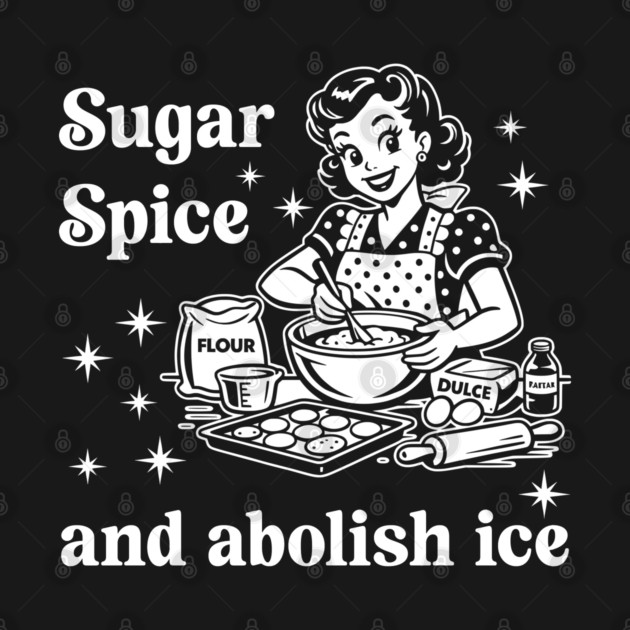 Sugar Spice And Abolish Ice - Sugar Spice And Abolish Ice - T-Shirt ...