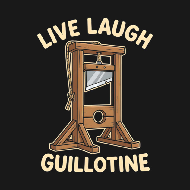 Live Laugh Guillotine Funny Dark History Meme - Guillotine - T-Shirt ...