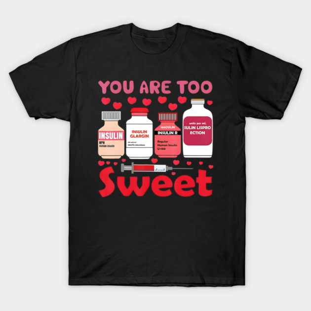 You Are Too Sweet Nurse Insulin Diabetes Humor - Valentine Nurse Humor ...