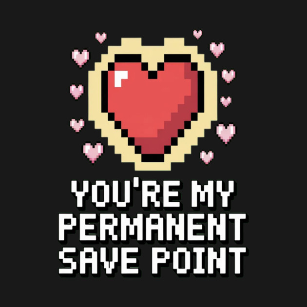 Youre My Permanent Save Point Gamer Love Pixel Heart - Youre My ...