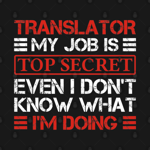 Translator My Job Is Top Secret Even I Don't Know What I'm Doing Funny ...