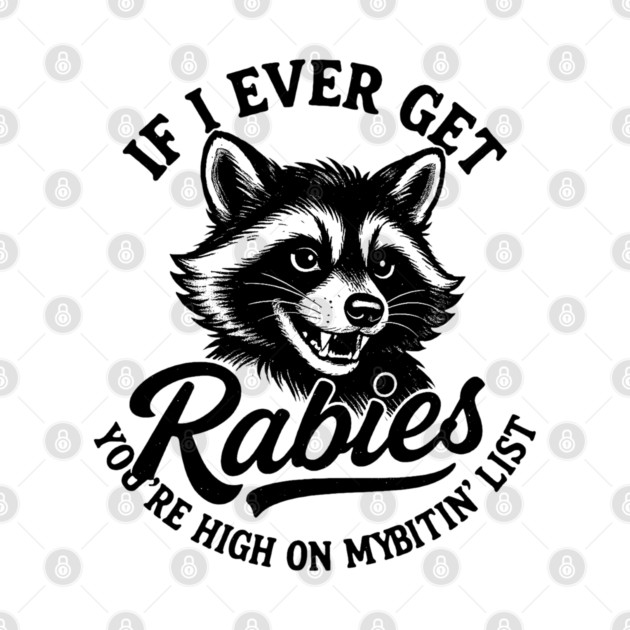 If I Ever Get Rabies You're High On My Biting List Raccoon - If I Ever ...