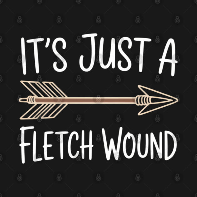 It_s Just A Fletch Wound Funny Archer Traditional Archery - Traditional ...