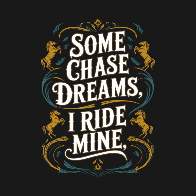 Some Chase Dreams I Ride Mine Horse Horse Riding - Horse Lover - T ...