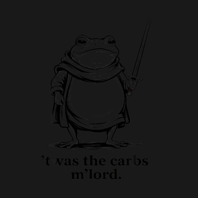 Twas The Carbs M'lord Frog - Funny Frog Saying - T-Shirt | TeePublic
