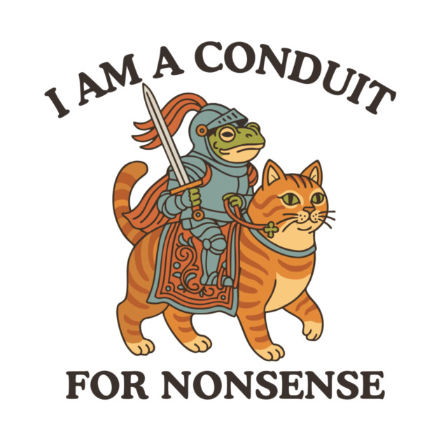 I Am A Conduit for Nonsense Frog Cat Meme - I Am A Conduit For Nonsense ...