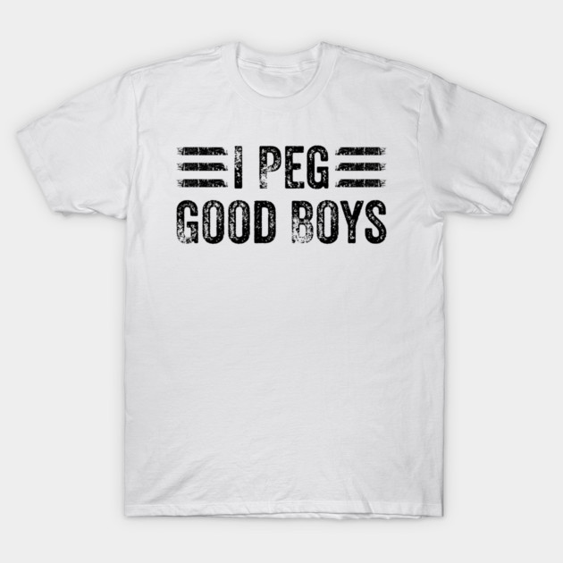 I-Peg-Good-Boys - I Peg Good Boys - T-Shirt | TeePublic