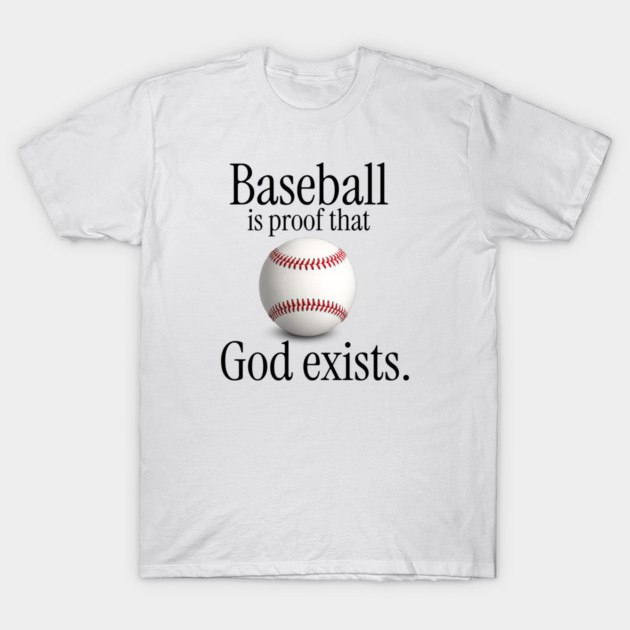Baseball is Proof that God Exists theology humor - Baseball - T-Shirt ...