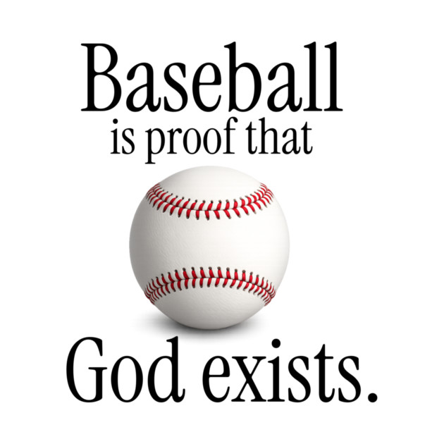 Baseball is Proof that God Exists theology humor - Baseball - T-Shirt ...