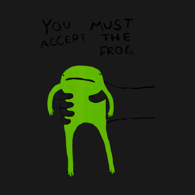 You Must Accept The Frog Saying Quote - Funny Meme Saying - T-Shirt ...