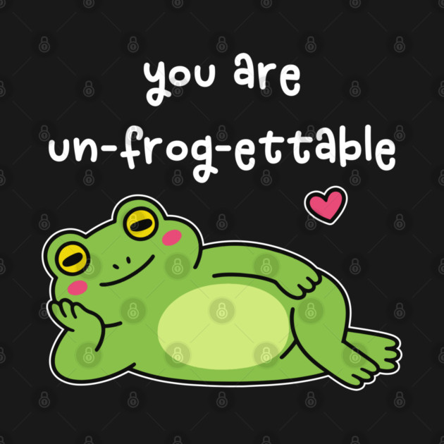 You Are Un-Frog-Ettable Frog Cute Cartoon Frog Lover - You Are Un Frog ...