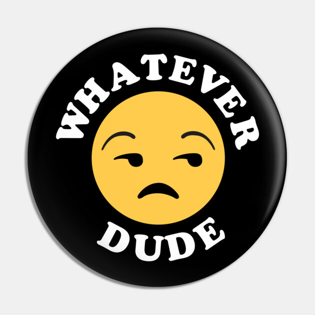 whatever dude